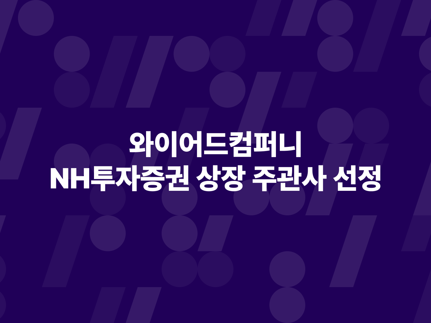 와이어드컴퍼니, NH투자증권 주관사 선정...25년 IPO 목표 - 와우테일